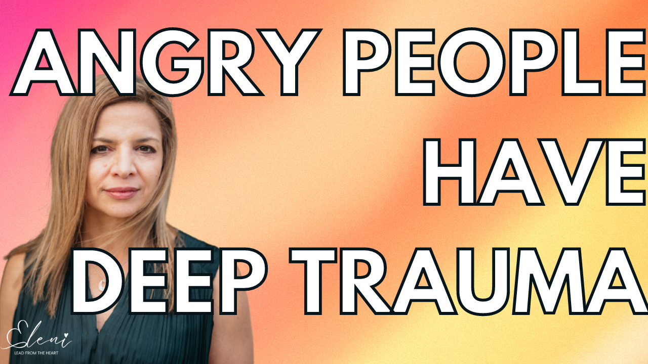 Angry People have Deep Trauma - Eleni Mitas | Heart Leader
